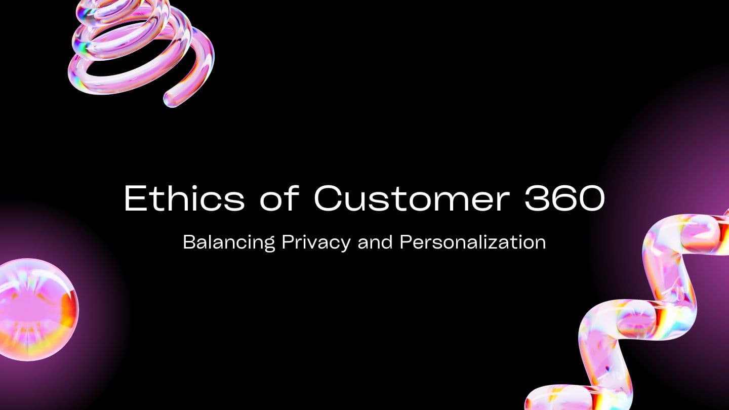The Ethics of Customer 360: Balancing Privacy and Personalization